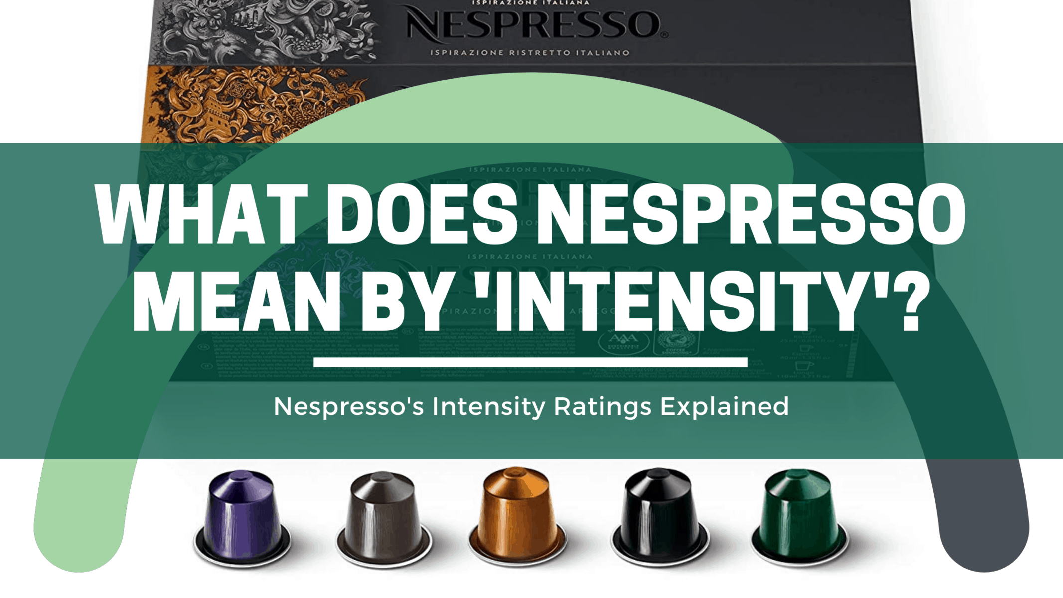 What Does Nespresso Mean By ‘Intensity’? Nespresso’s Intensity Ratings ...