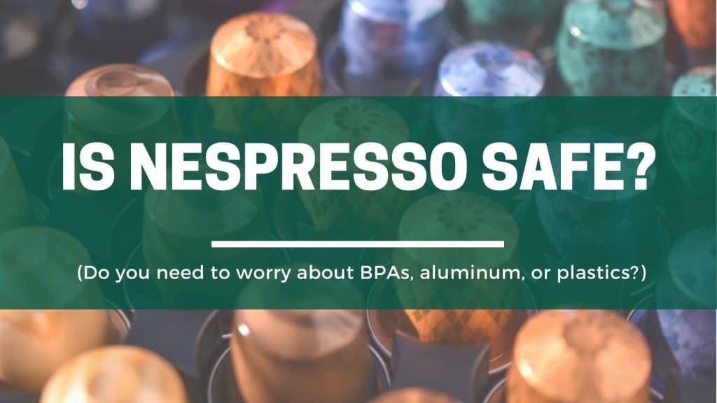 Is Nespresso Safe? (Do you need to worry about BPAs, Aluminum, or ...