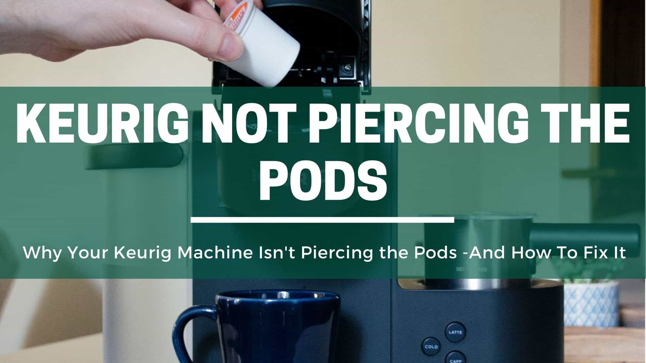 Why is My Keurig Machine Not Piercing the Pods? (And How To Fix It ...