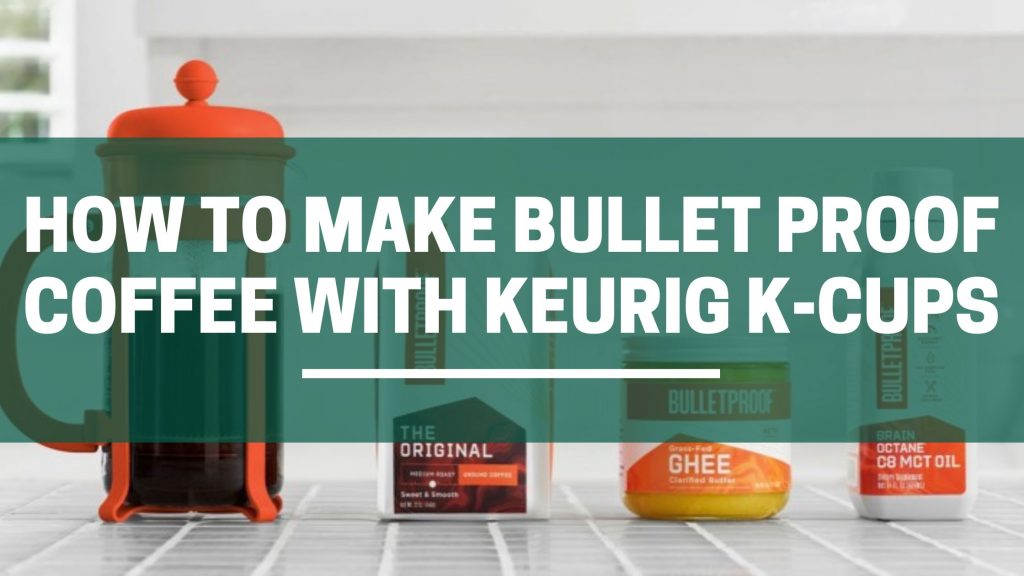 How To Make BulletProof Coffee With Keurig K-Cups (It’s Easy!) – Green Pods